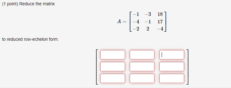 Solved (1 point) Reduce the matrix A=⎣⎡−1−4−2−3−121817−4⎦⎤ | Chegg.com