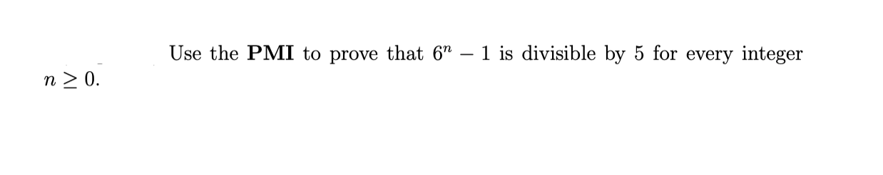 Solved Use the PMI to prove that 6” – 1 is divisible by 5 | Chegg.com