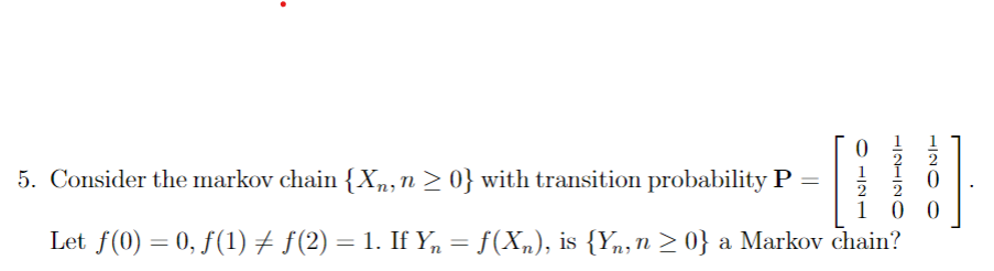 Solved 5. Consider the markov chain {Xn,n≥0} with transition | Chegg.com