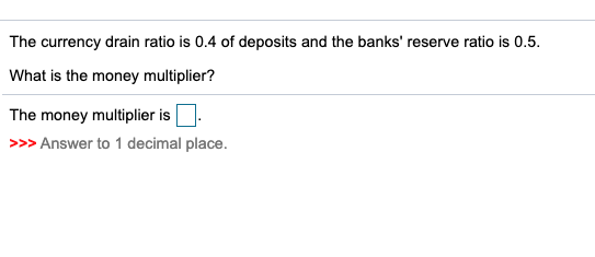 Solved The currency drain ratio is 0.4 of deposits and the | Chegg.com