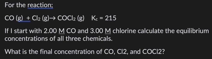 Solved For the reaction;CO(g)+Cl2(g)→COCl2(g),Kc=215If I | Chegg.com
