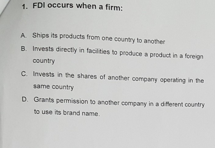 Solved 1. FDI occurs when a firm: A. Ships its products from | Chegg.com
