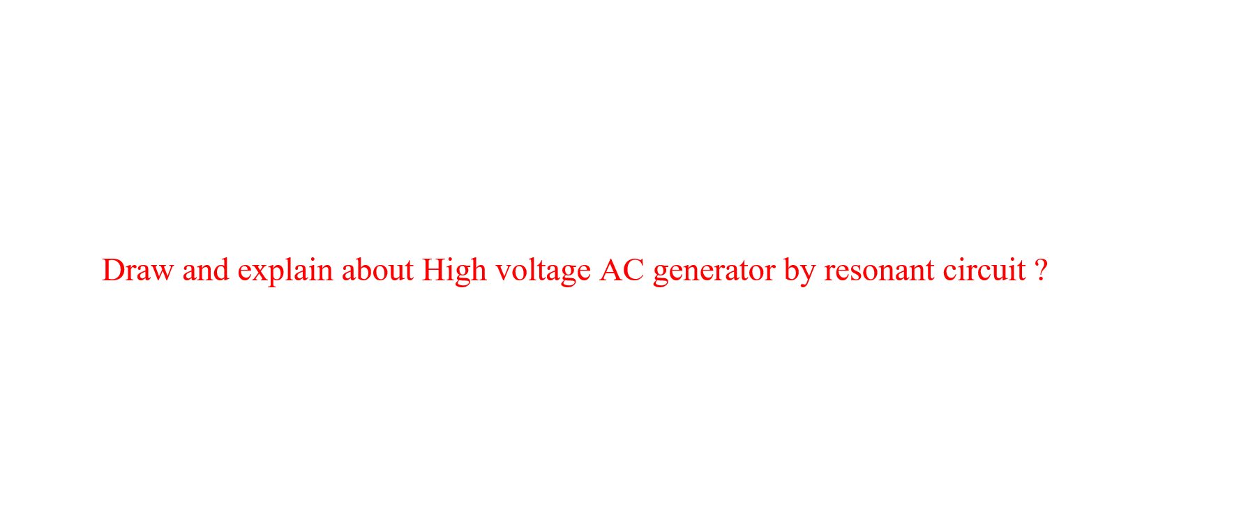 Solved Draw and explain about High voltage AC generator by | Chegg.com