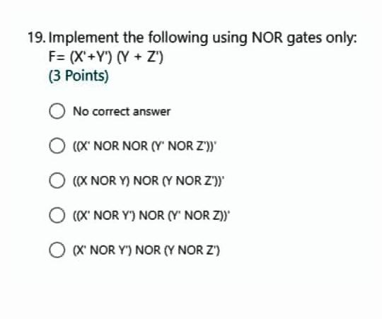 Solved 19. Implement the following using NOR gates only: F= | Chegg.com