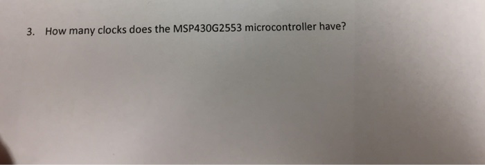 Solved 3. How many clocks does the MSP430G2553 | Chegg.com