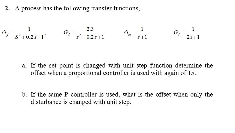 Solved 2. A process has the following transfer functions, GP | Chegg.com