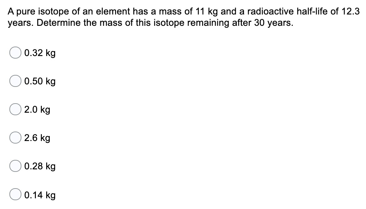Solved A pure isotope of an element has a mass of 11 kg and | Chegg.com