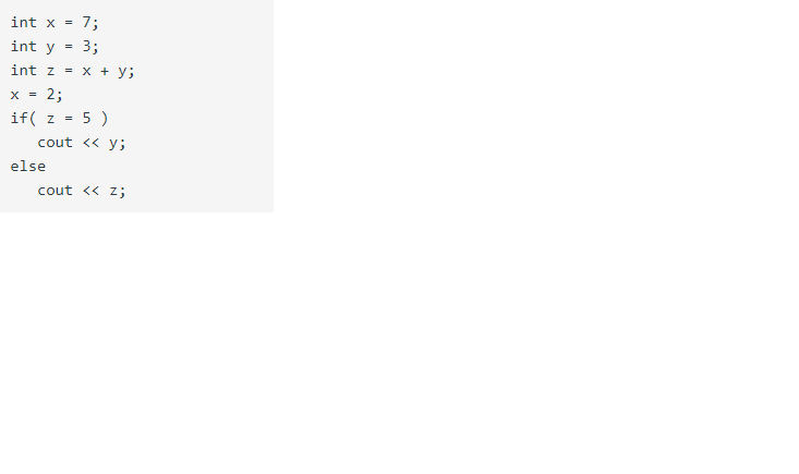 Solved int x = 7; int y 3; int z = x + y; x = 2; if( z = 5) | Chegg.com