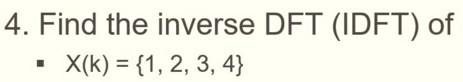 Solved 4. Find the inverse DFT (IDFT) of X(k) = {1, 2, 3, 4} | Chegg.com Solved 4. Find the inverse DFT (IDFT) of X(k) = {1, 2, 3, 4} | Chegg.com