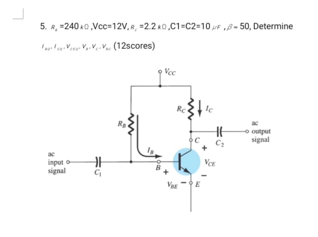 Solved 5. Rs=240kΩ,VCC=12 V,Rc=2.2kΩ,C1=C2=10μF,β=50, | Chegg.com