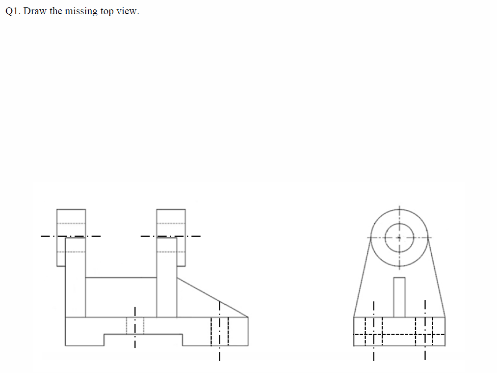 Solved Q1. Draw the missing top view. - | I | Chegg.com