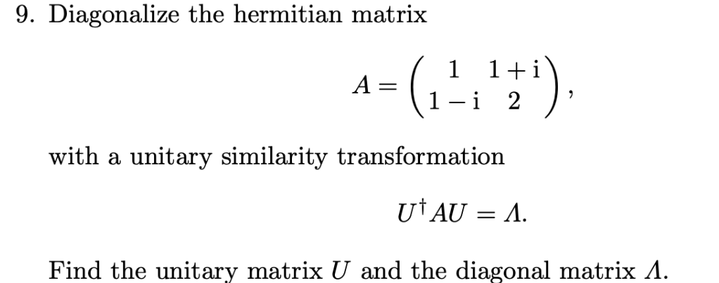 Solved 9. Diagonalize the hermitian matrix A=(11−i1+i2) with | Chegg.com