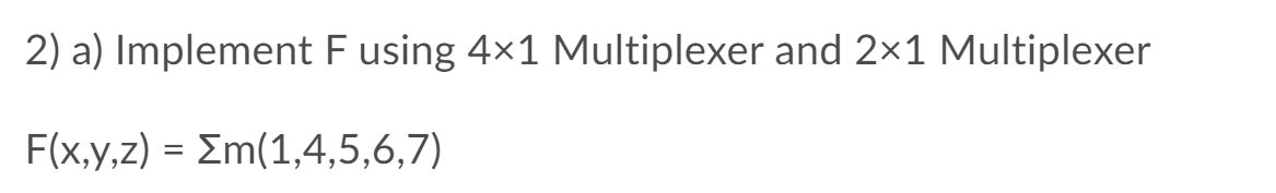Solved 2) a) Implement F using 4x1 Multiplexer and 2x1 | Chegg.com