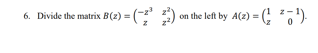 Solved Divide the matrix B(z)=([-z3,z2],[z,z2]) ﻿on the left | Chegg.com