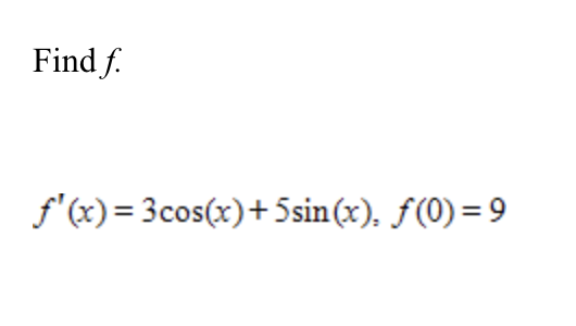 Solved Find f. f'(x) = 3 cos(x) + 5sin(x), f(0) = 9 | Chegg.com