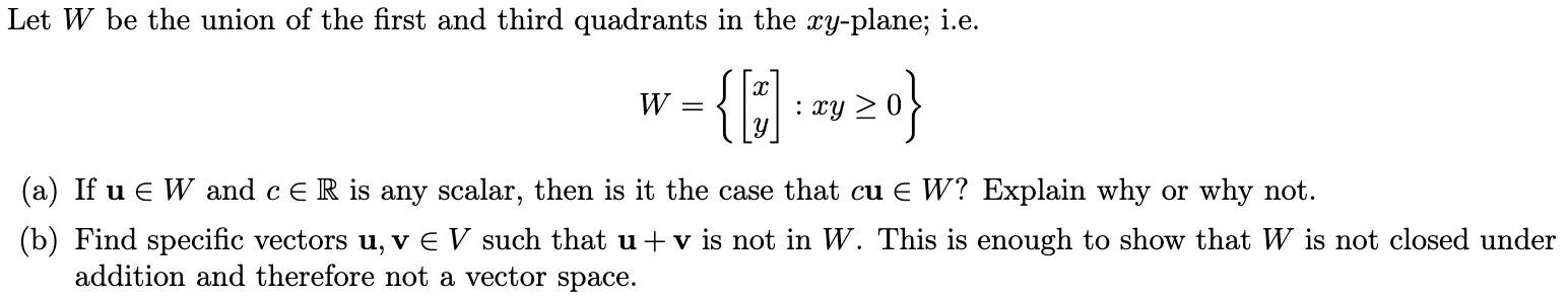 Solved W={[xy]:xy≥0} (a) If u∈W and c∈R is any scalar, then | Chegg.com
