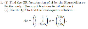 Solved 1. (1) Find the QR factorization of A by the | Chegg.com