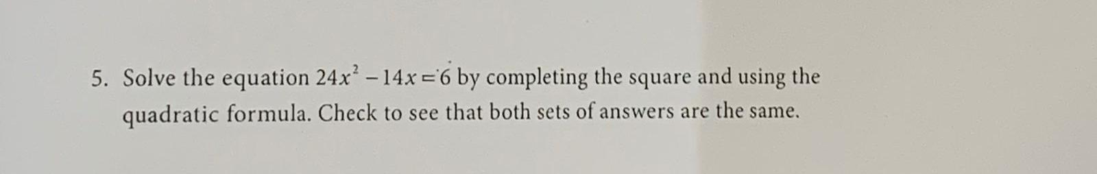 Solved 5. Solve the equation 24x? - 14x ='6 by completing | Chegg.com