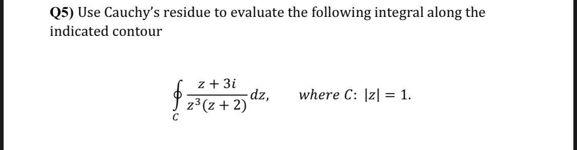 Solved Q5) Use Cauchy's residue to evaluate the following | Chegg.com