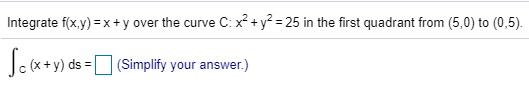 Solved Integrate f(x,y) = x + y over the curve C: x2 + y2 = | Chegg.com