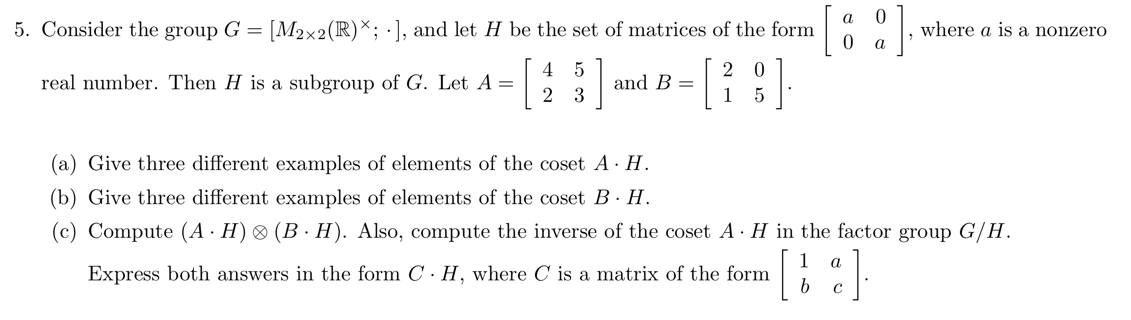 Solved 5. Consider the group G = [M2x2(R)*; . ), and let H | Chegg.com