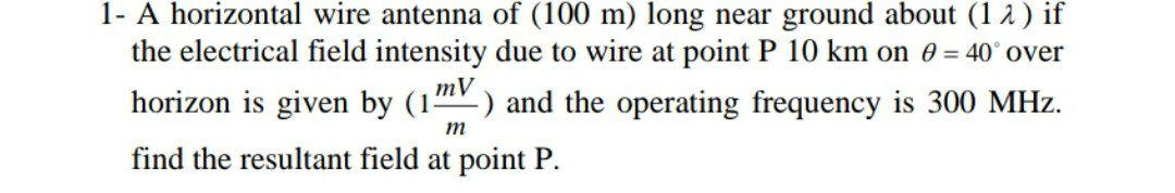 Solved 1- A horizontal wire antenna of (100 m) long near | Chegg.com