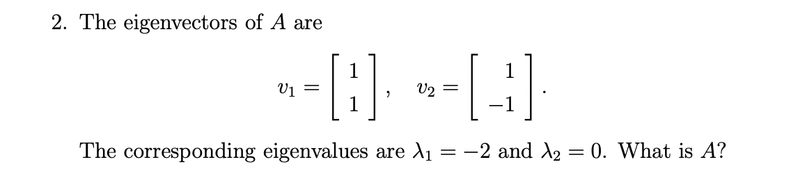 Solved 2. The eigenvectors of A are v1=[11],v2=[1−1]. The | Chegg.com