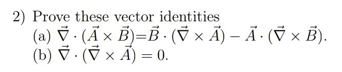 Solved 2) Prove these vector identities (a) (A x B)=B ( x A) | Chegg.com