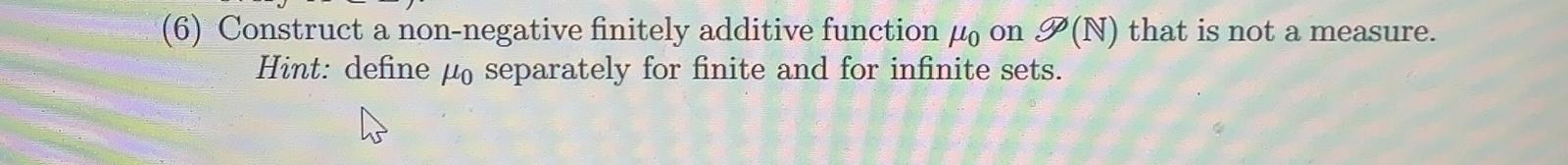 Solved (6) Construct a non-negative finitely additive | Chegg.com