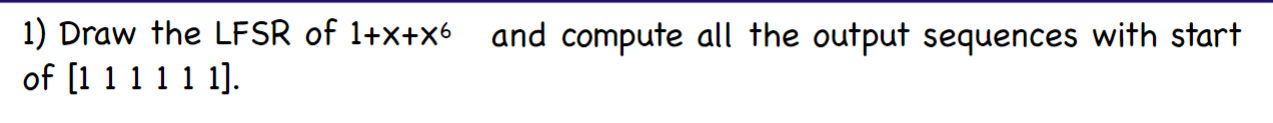 Solved 1) Draw the LFSR of 1+x+x6 and compute all the output | Chegg.com