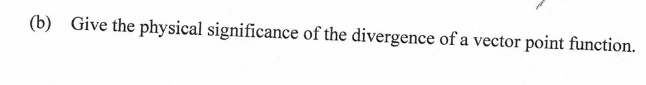 Solved B Give The Physical Significance Of The Divergence 