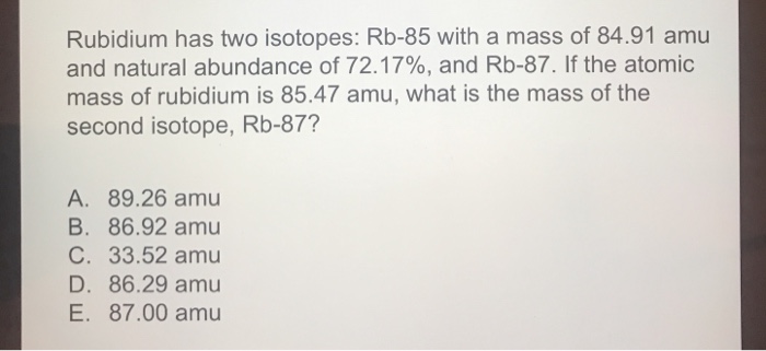 Solved Rubidium has two isotopes: Rb-85 with a mass of 84.91 | Chegg.com