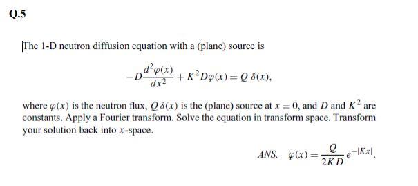 Solved Q.5 The 1-D neutron diffusion equation with a (plane) | Chegg.com