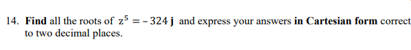 Solved 14. Find all the roots of z5 = -324 j and express | Chegg.com