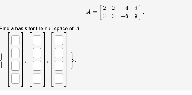 Solved A=[22-4633-69]Find a basis for the null space of A.. | Chegg.com