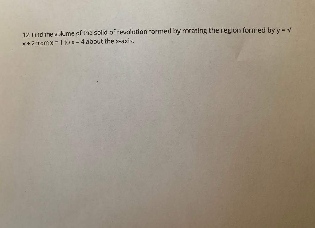 Solved 12. Find the volume of the solid of revolution formed | Chegg.com