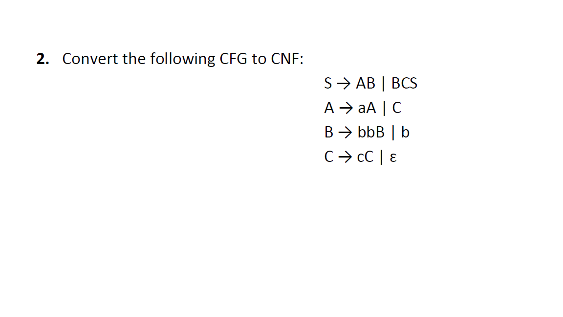 Solved 2. Convert the following CFG to CNF: S → AB | BCS A → | Chegg.com