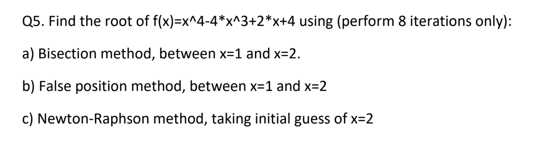 Solved Q5. Find the root of f(x)=x∧4−4∗x∧3+2∗x+4 using | Chegg.com