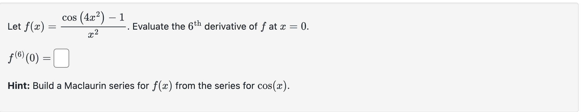 Solved Let f(x)=x2cos(4x2)−1. Evaluate the 6th derivative | Chegg.com