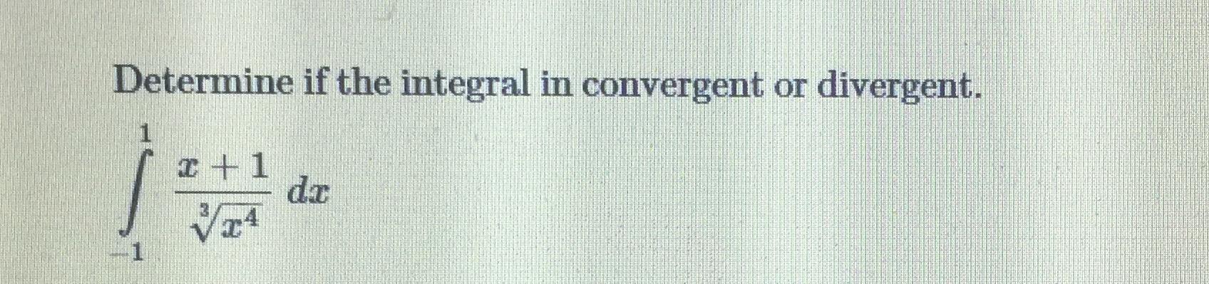 Solved Determine if the integral in convergent or divergent. | Chegg.com