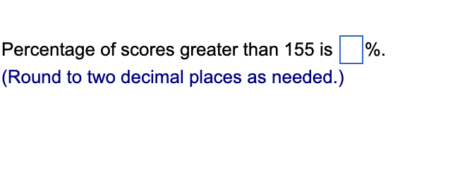 Solved Percentage of scores greater than 155 is %. (Round to | Chegg.com