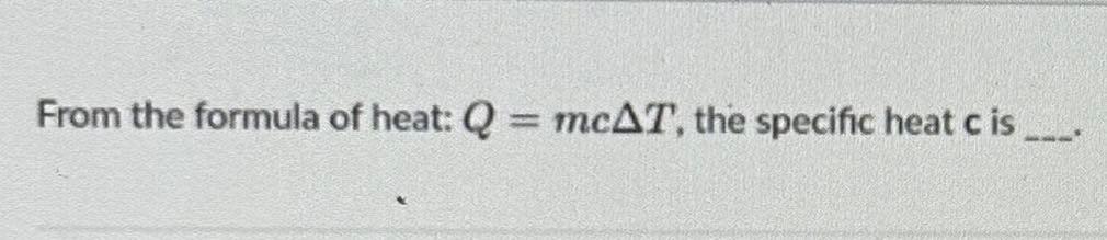 Solved from the formula of heat: Q = mcAT, the specific heat | Chegg.com