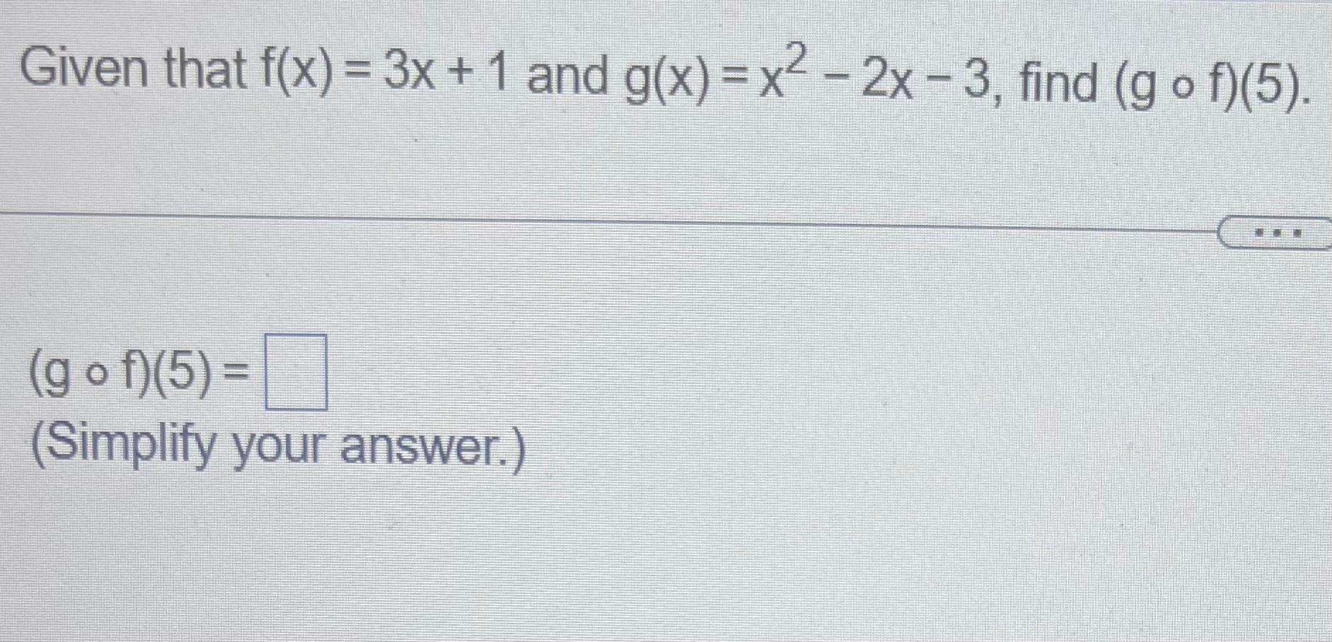 Solved Given that f(x)=3x+1 and g(x)=x2−2x−3, find (g∘f)(5) | Chegg.com