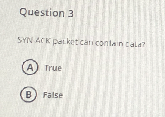 Solved Question 3 SYN-ACK packet can contain data? A) True | Chegg.com