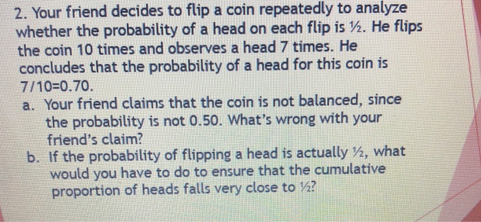 Solved 2. Your friend decides to flip a coin repeatedly to | Chegg.com
