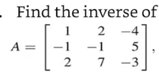 Solved Find the inverse of A=⎣⎡1−122−17−45−3⎦⎤ | Chegg.com
