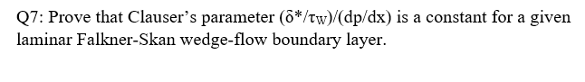 Solved Q7: Prove that Clauser's parameter (δ∗/τW)/(dp/dx) is | Chegg.com