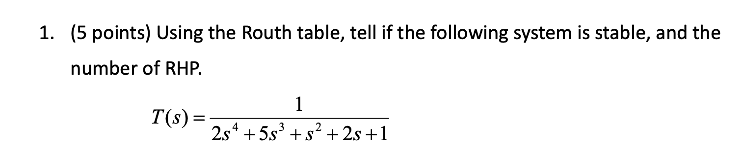 Solved 1. (5 points) Using the Routh table, tell if the | Chegg.com