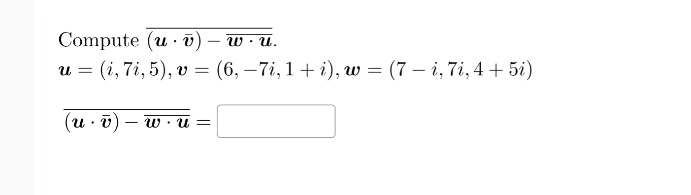 Solved Compute (u⋅v)−w⋅u. u=(i,7i,5),v=(6,−7i,1+i)(u⋅v)−w⋅u= | Chegg.com