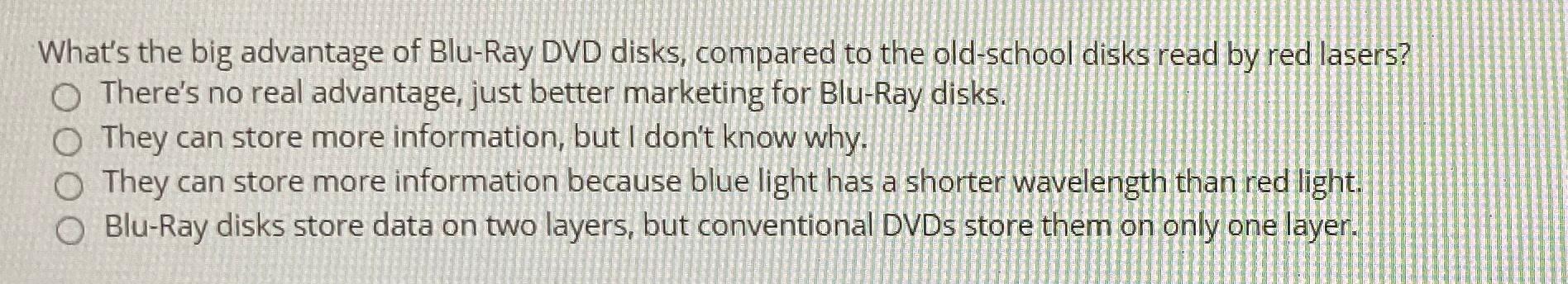 Solved What's the big advantage of Blu-Ray DVD disks, | Chegg.com